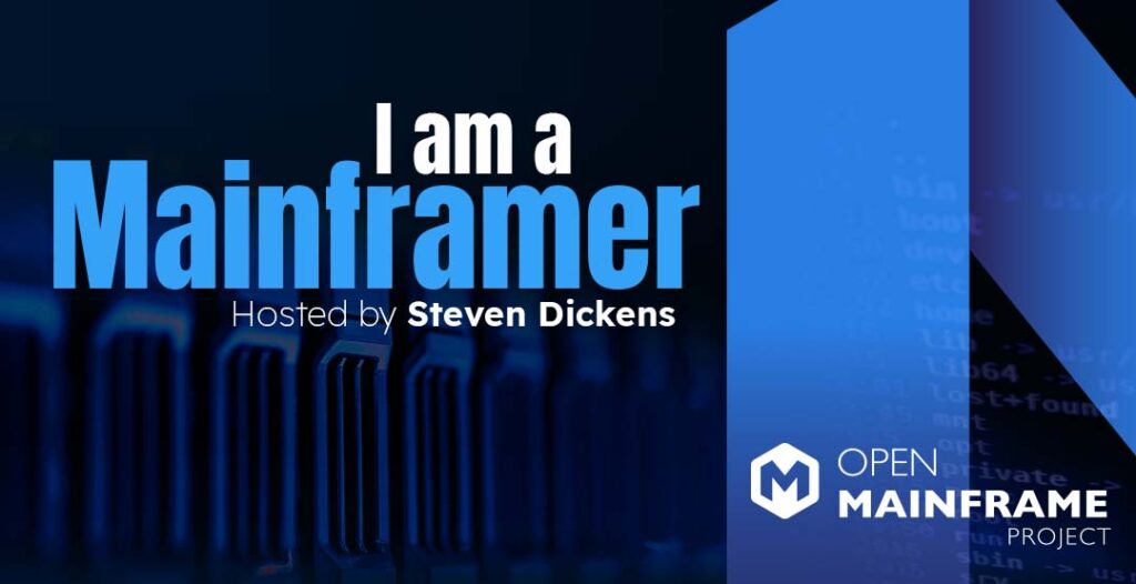 “I Am A Mainframer” Podcast - Open Mainframe Project “I Am A Mainframer” Podcast - Open Mainframe Project